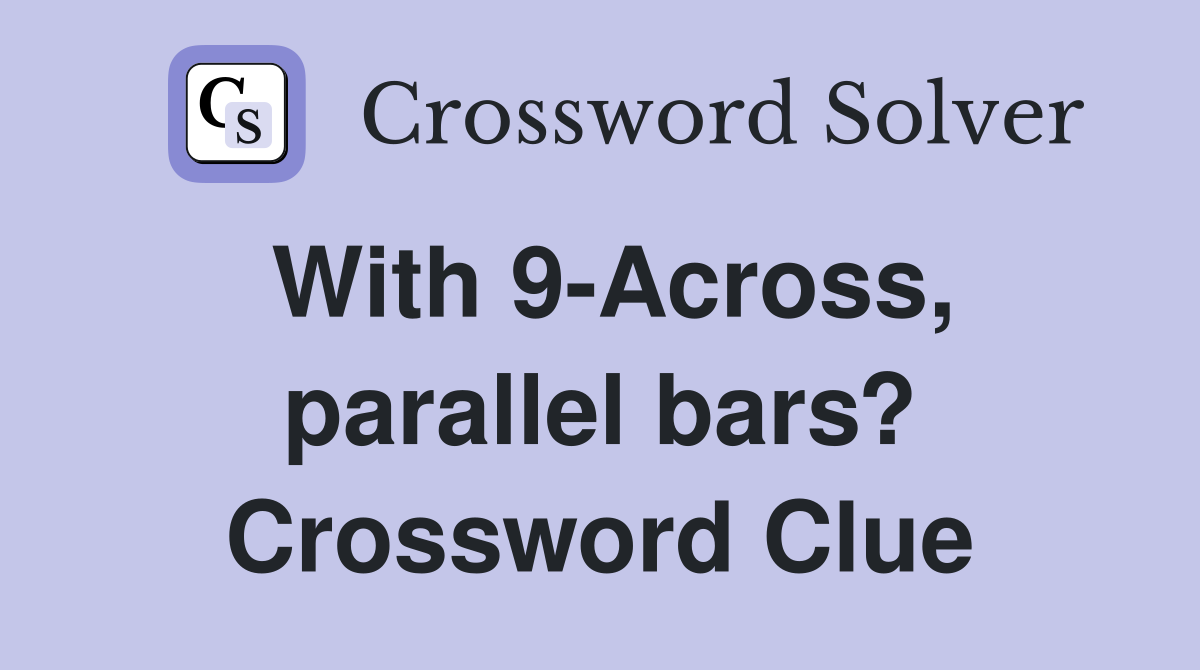 With 9-Across, parallel bars? - Crossword Clue Answers - Crossword Solver